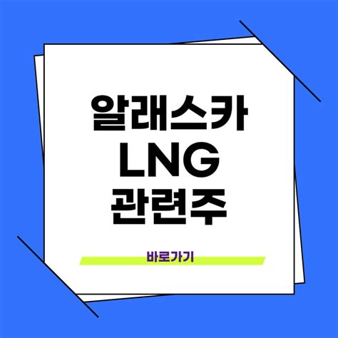 알래스카 Lng 관련주 Top 10 추천｜대장주 테마주 수혜주 전망 총정리 자동차 금융 가이드