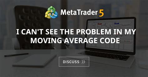 I Cant See The Problem In My Moving Average Code Moving Average Ma Mql4 And Metatrader 4