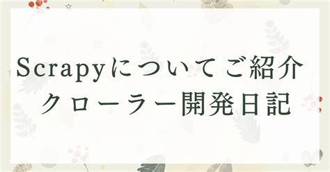 64 Scrapyについてご紹介 クローラー開発日記techcommit朝活92｜友季子python学習中