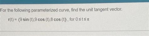 Solved For The Following Parameterized Curve Find The Unit