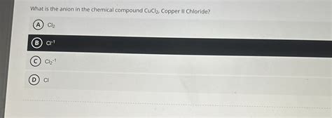 Solved What Is The Anion In The Chemical Compound Cucl2