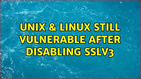 Unix And Linux Still Vulnerable After Disabling Sslv3 2 Solutions