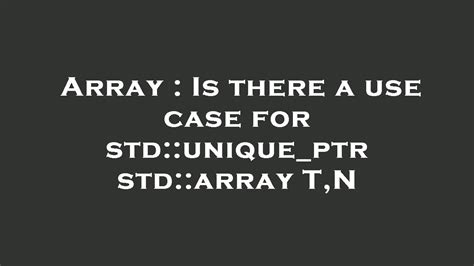 Array Is There A Use Case For Stduniqueptr Stdarray Tn Youtube