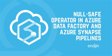 How To Safely Reference A Nullable Activity Output In Azure Synapse Pipelines And Azure Data