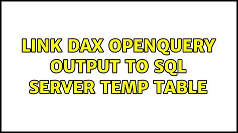 link dax openquery output to sql server temp table youtube