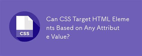 Css 可以根據任何屬性值定位 Html 元素嗎? Css教學 Php中文網 Css 可以根據任何屬性值定位 Html 元素嗎? Css教學 Php中文網