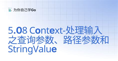 5 08 context 处理输入之查询参数、路径参数和stringvalue 为你自己学go