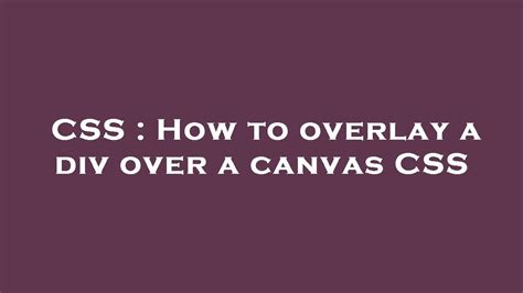 Css How To Overlay A Div Over A Canvas Css Youtube