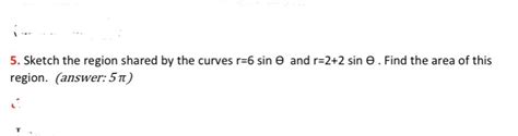Sketch the region shared by the curves r sinθ and Chegg com