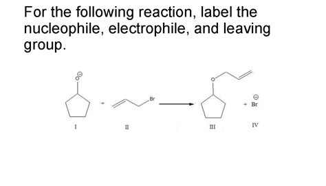 Solved For the following reaction, label the nucleophile, | Chegg.com