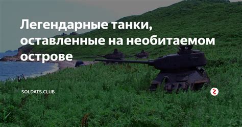 Легендарные танки оставленные на необитаемом острове Soldats Club Дзен