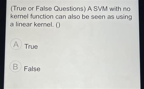 Solved True Or False Questions A Svm With No Kernel