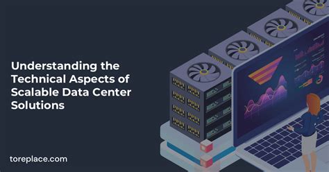 Understanding The Technical Aspects Of Scalable Data Center Solutions