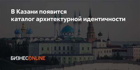 В Казани появится каталог архитектурной идентичности