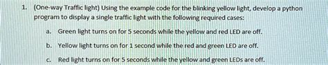 SOLVED One Way Traffic Light Using The Example Code For The Blinking Yellow Light Develop A