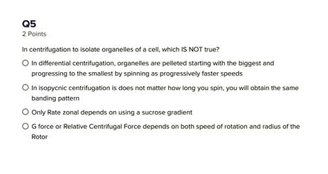 Q5 2 Points In Centrifugation To Isolate Organelles Of A Cell Which Is Not True In