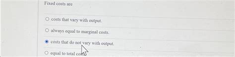 solved fixed costs arecosts that vary with output always