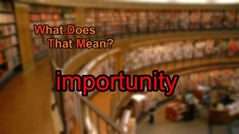 What Does Importunity Mean Youtube