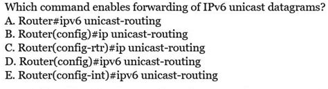 Solved Which Command Enables Forwarding Of Ipv6 Unicast Datagrams A