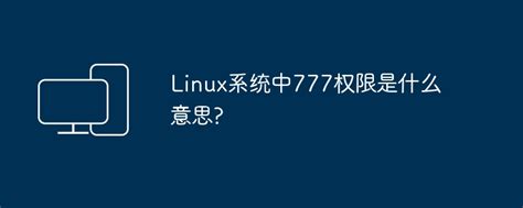 Linux系统中777权限是什么意思 电脑知识 Php中文网