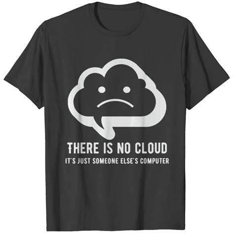 Cloud Computing There Is No Cloud Its Just So T Shirt Sold By