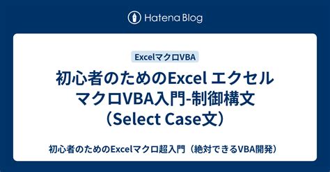 初心者のためのexcel エクセルマクロvba入門 制御構文（select Case文） 初心者のためのexcelマクロ超入門（絶対できる