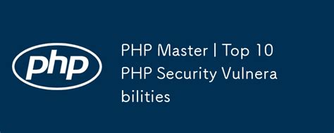 Php主前10個php安全漏洞 Php教程 Php中文網