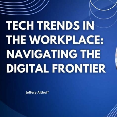 Stream Episode Tech Trends In The Workplace Navigating The Digital Frontier By Jeffrey Althoff