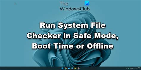 Run System File Checker In Safe Mode Boot Time Or Offline