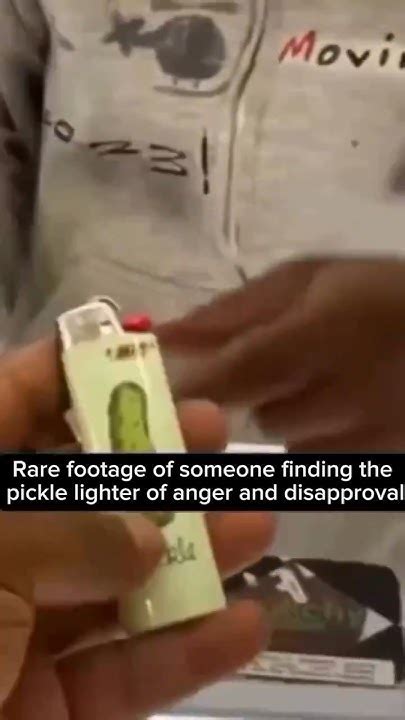 Rare Footage Of Someone Finding The Pickle Lighter Of Anger And
