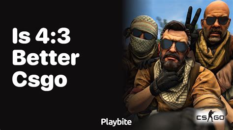 Is 4 3 Better For Playing CSGO Playbite