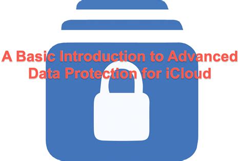 2023 A Basic Introduction To Advanced Data Protection For Icloud