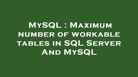 Mysql Maximum Number Of Workable Tables In Sql Server And Mysql Youtube