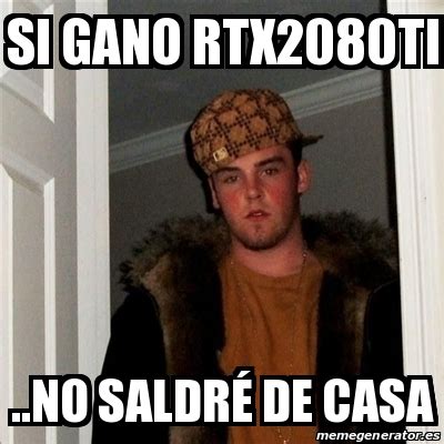 Meme Scumbag Steve Si Gano Rtx2080ti No SaldrÃ© De Casa 30685508