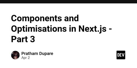 Components And Optimisations In Nextjs Part 3 Dev Community