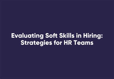 evaluating soft skills in hiring strategies for hr teams