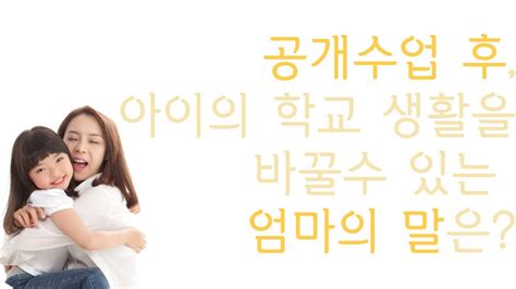 학부모 공개 수업 후 아이의 학교 생활을 바꿀 수 있는 엄마의 한마디 Youtube