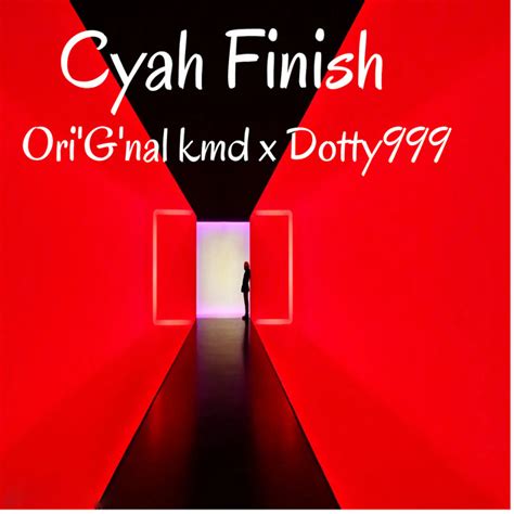 Cyah Finish - song by Ori'G'nal Kmd, Dotty999 | Spotify