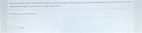 Solved Find The Volume Of The Solid Whose Base Is A Circle Chegg