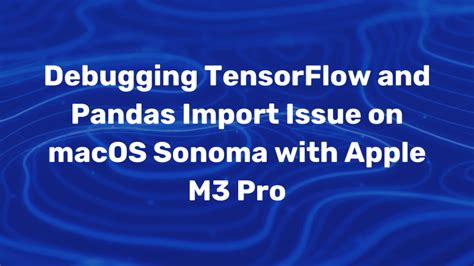 Evoila On Linkedin Debugging Tensorflow And Pandas Import Issue On