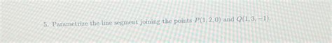 solved parametrize the line segment joining the points