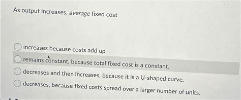 solved as output increases average fixed costincreases
