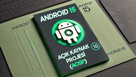 Android 15 Açık Kaynak Projesi Aosp Yayınlandı