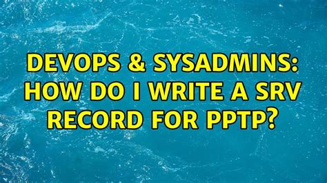 devops and sysadmins how do i write a srv record for pptp youtube