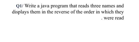 Solved Q1 Write A Java Program That Reads Three Names And