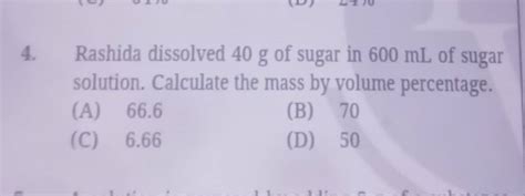 rashida dissolved 40 g of sugar in 600 ml of sugar solution calculate th