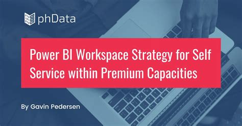 Power BI Workspace Strategy For Self Service Within Premium Capacities PhData