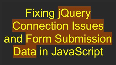 Fixing Jquery Connection Issues And Form Submission Data In Javascript Youtube