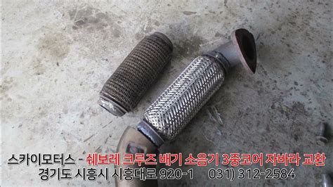 스카이모터스 쉐보레 크루즈 배기 소음 진동 3중코어 자바라 소음기 벨로즈 머플러 벨로우즈 마후라 플렉시블 교환 수리 정비 Youtube