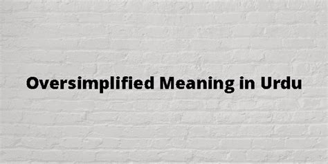 Oversimplified Meaning In Urdu اردو معنی